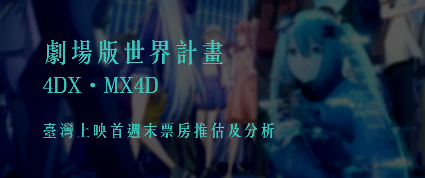 以初音未來為主角的電影《劇場版世界計畫》4DX・MX4D臺灣上映首週末票房組成之推估、研究及分析 - futureimages的創作 - 巴哈姆特