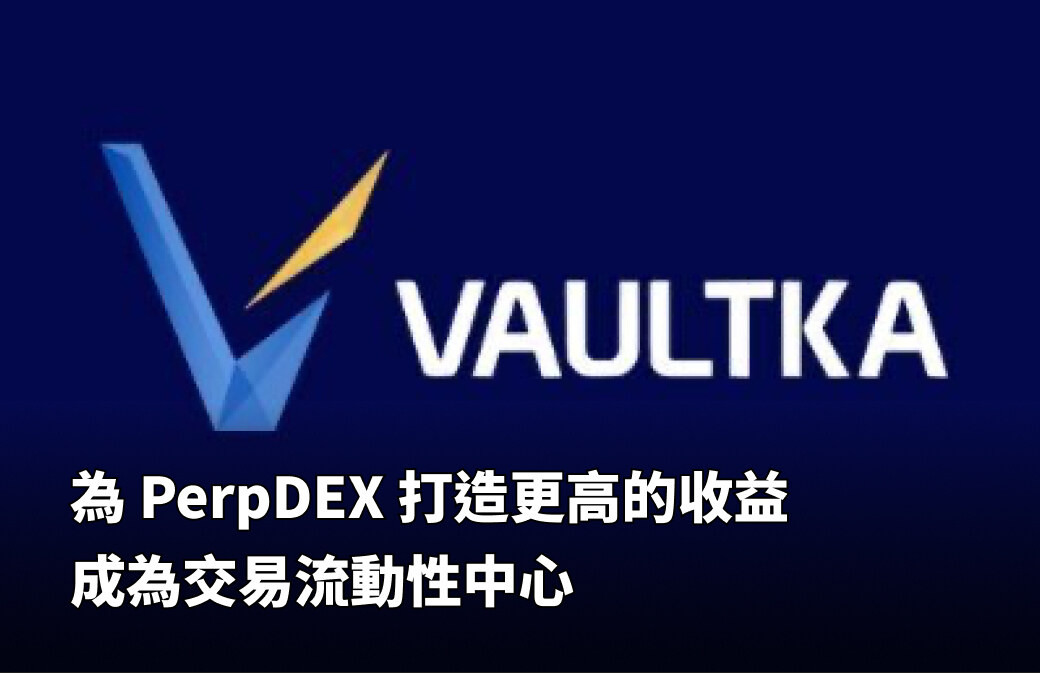 Vaultka：為 PerpDEX 打造更高的收益，成為交易流動性中心 - grenadelab的創作 - 巴哈姆特