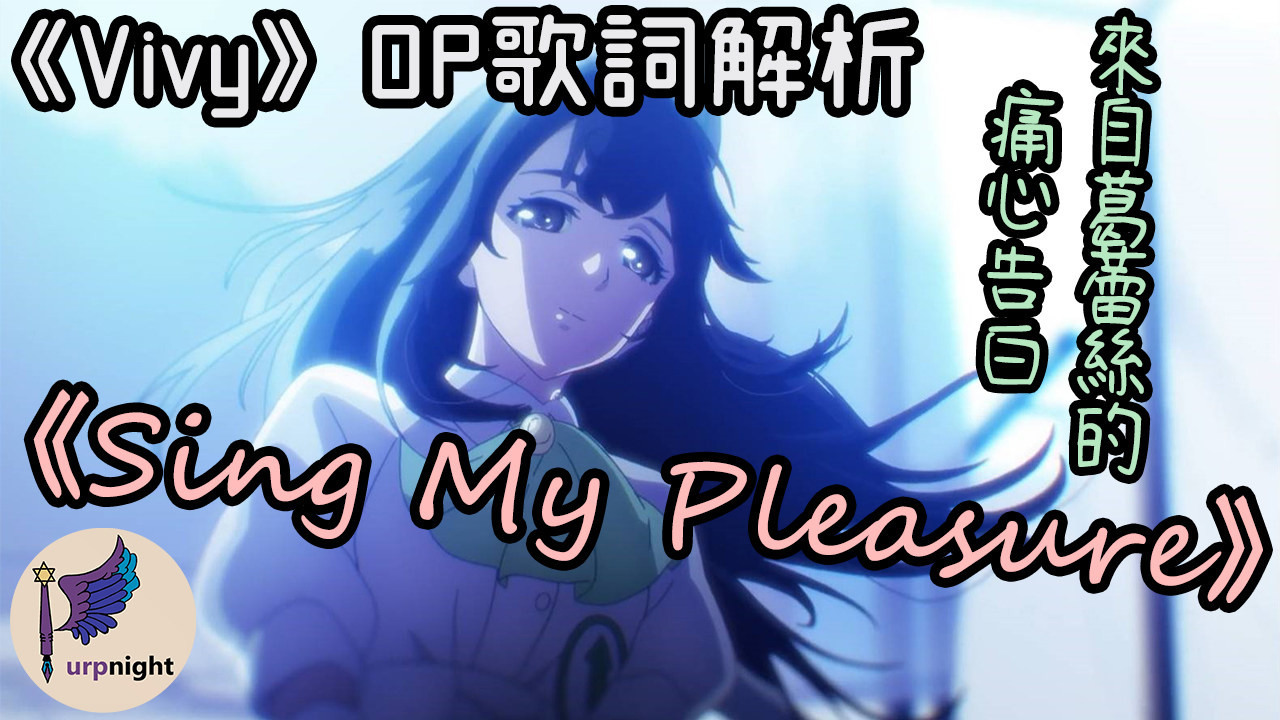 【歌詞解析】《Vivy》OP〈Sing My Pleasure〉── 本季最佳翻唱成功締造名場面！| 紫夜星羽 - blpurp的創作 - 巴哈姆特